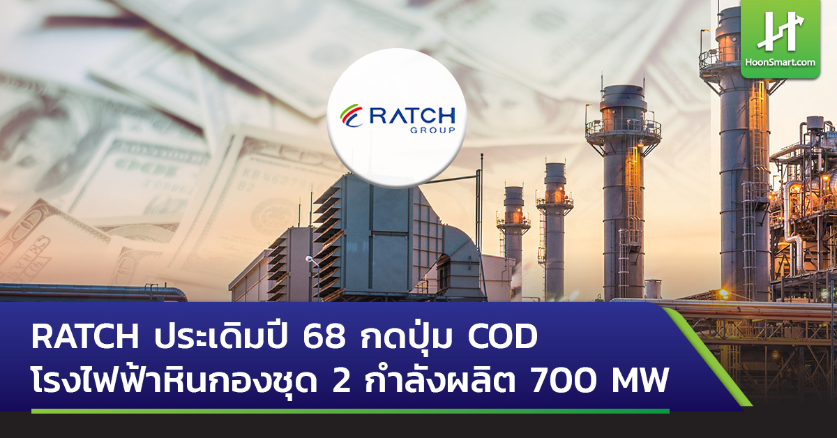 RATCH ประเดิมปี 68 กดปุ่ม COD โรงไฟฟ้าหินกองชุด 2 กำลังผลิต 700 MW - Hoonsmart