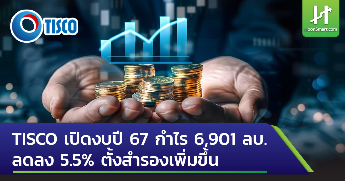 TISCO เปิดงบปี 67 กำไร 6,901 ลบ. ลดลง 5.5% ตั้งสำรองเพิ่มขึ้น - Hoonsmart