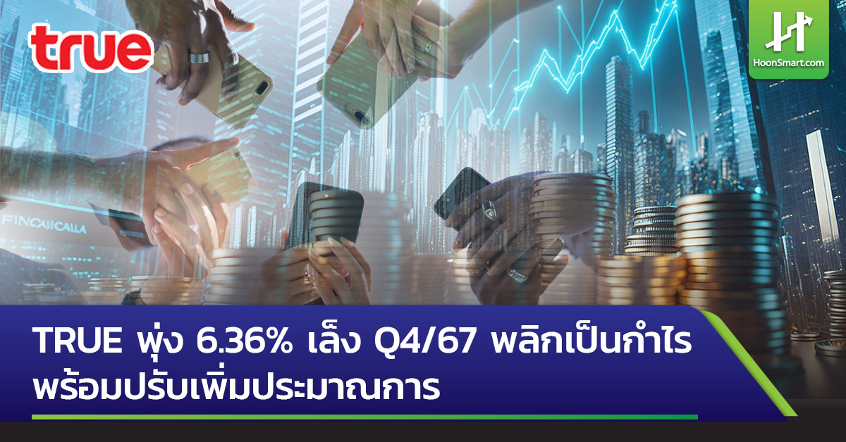 TRUE พุ่ง 6.36% เล็ง Q4/67 พลิกเป็นกำไร พร้อมปรับเพิ่มประมาณการ - Hoonsmart