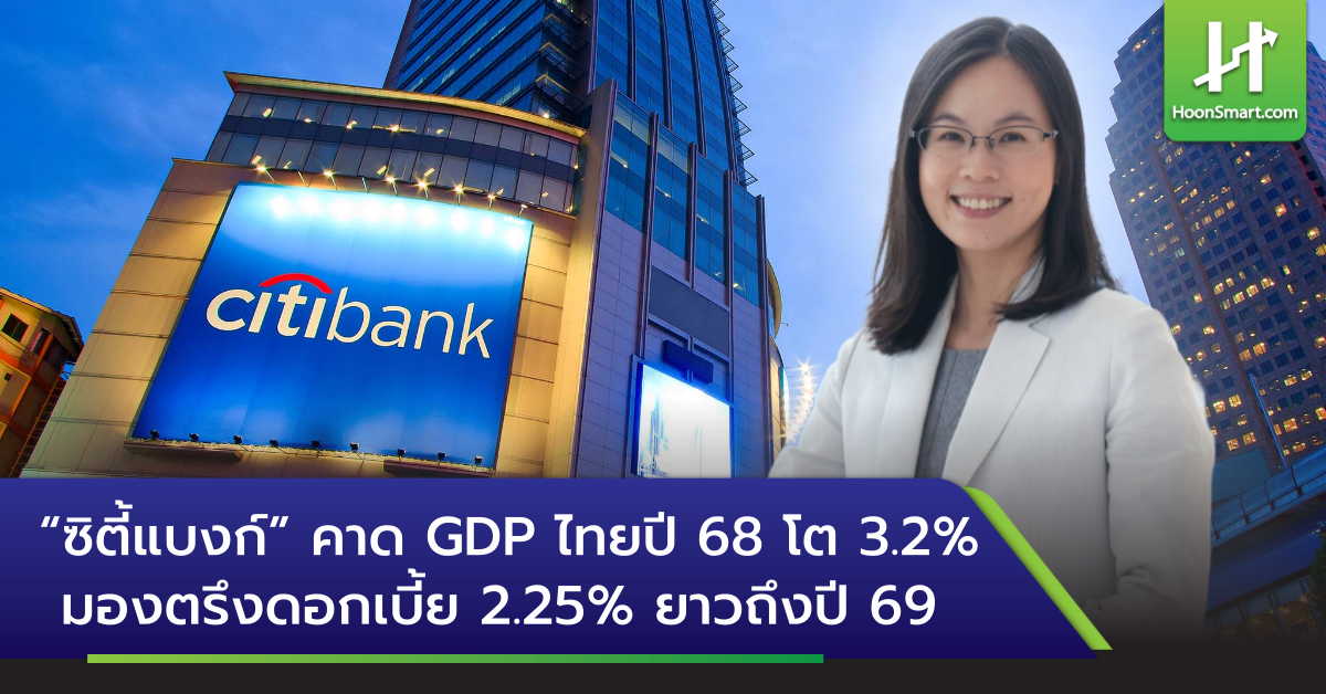“ซิตี้แบงก์” คาด GDP ไทยปี 68 โต 3.2% มองตรึงดอกเบี้ย 2.25% ยาวถึงปี 69 - Hoonsmart