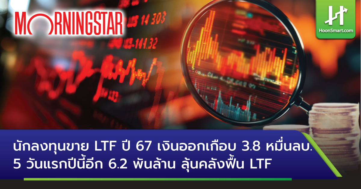 นักลงทุนขาย LTF ปี 67 เงินออกเกือบ 3.8 หมื่นลบ. -5 วันแรกปีนี้อีก 6.2 พันล้าน ลุ้นคลังฟื้น LTF ...