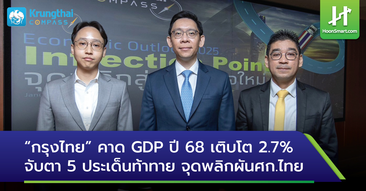 “กรุงไทย” คาด GDP ปี 68 เติบโต 2.7% จับตา 5 ประเด็นท้าทายจุดพลิกผันศก.ไทย - Hoonsmart