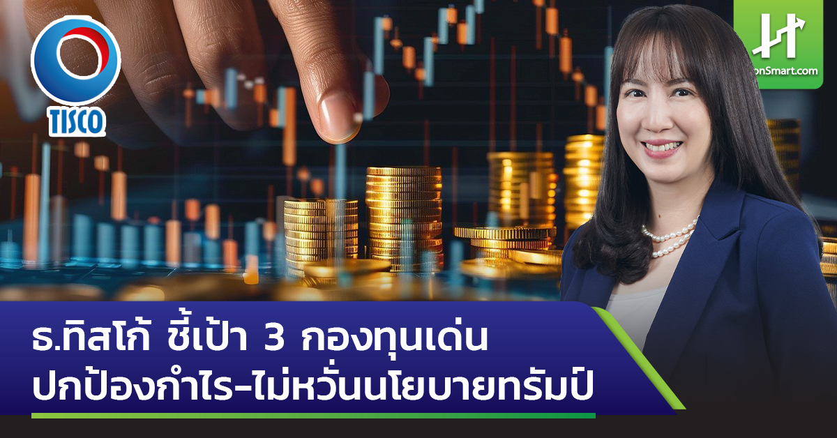 ธ.ทิสโก้ ชี้เป้า 3 กองทุนเด่น ปกป้องกำไร-ไม่หวั่นนโยบายทรัมป์ - Hoonsmart
