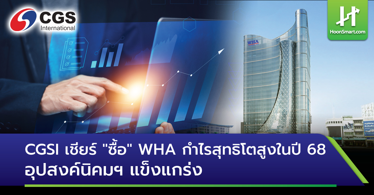 CGSI เชียร์"ซื้อ"WHA กำไรสุทธิโตสูงในปี 68 อุปสงค์นิคมฯแข็งแกร่ง - Hoonsmart