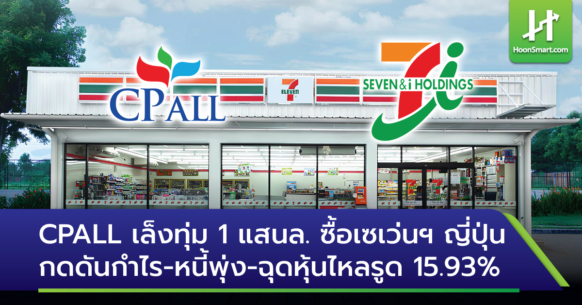 CPALL เล็งทุ่ม 1 แสนล.ซื้อเซเว่นฯ ญี่ปุ่น .. กดดันกำไร-หนี้พุ่ง -ฉุดหุ้นรูด 15.93% - Hoonsmart