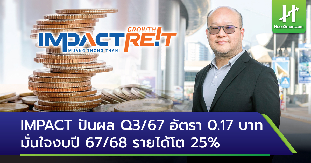 IMPACT ปันผล Q3/67 อัตรา 0.17 บาท มั่นใจงบปี 67/68 รายได้โต 25% - Hoonsmart