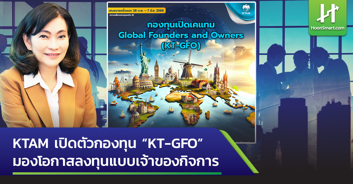 KTAM เปิดตัวกองทุน “KT-GFO” มองโอกาสลงทุนแบบเจ้าของกิจการ - Hoonsmart