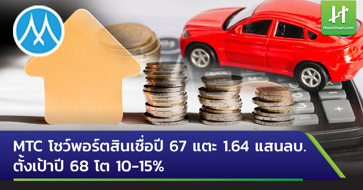 MTC โชว์พอร์ตสินเชื่อปี 67 แตะ 1.64 แสนลบ. ตั้งเป้าปี 68 โต 10-15% - Hoonsmart