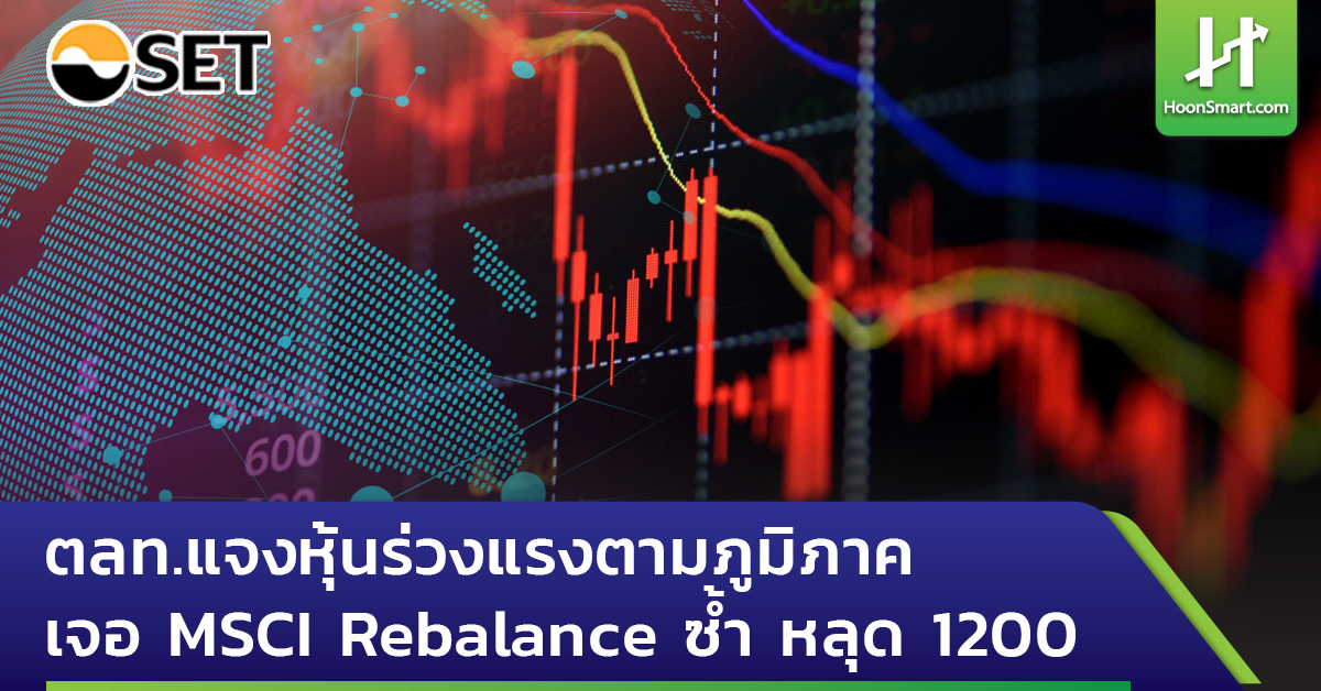 ตลท.แจงหุ้นร่วงแรงตามภูมิภาค เจอ MSCI Rebalance ซ้ำ หลุด 1200 - Hoonsmart