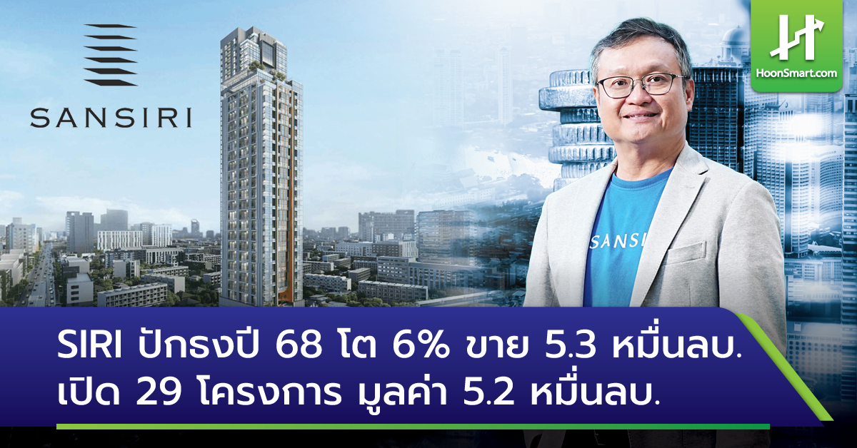 SIRI ปักธงปี 68 โต 6% ขาย 5.3 หมื่นลบ. เปิด 29 โครงการ มูลค่า 5.2 หมื่นลบ. - Hoonsmart