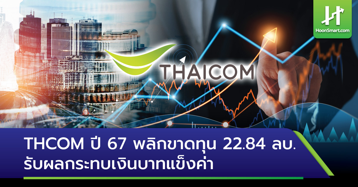THCOM ปี 67 พลิกขาดทุน 22.84 ลบ. รับผลกระทบเงินบาทแข็งค่า - Hoonsmart
