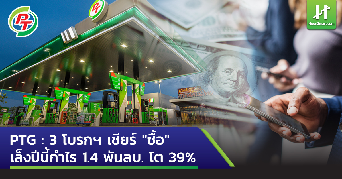 PTG : 3 โบรก ฯ เชียร์ "ซื้อ" เล็งปีนี้กำไร 1.4 พันลบ. โต 39% - Hoonsmart