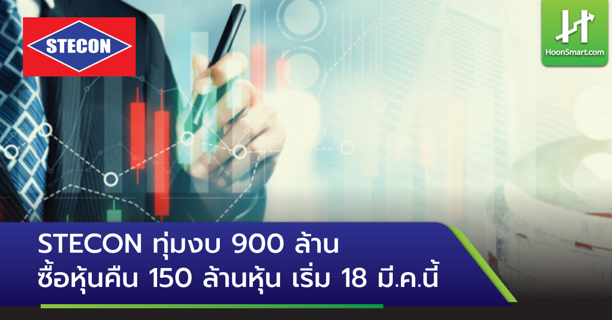 STECON ทุ่มงบ 900 ล้าน ซื้อหุ้นคืน 150 ล้านหุ้น เริ่ม 18 มี.ค.นี้ ...