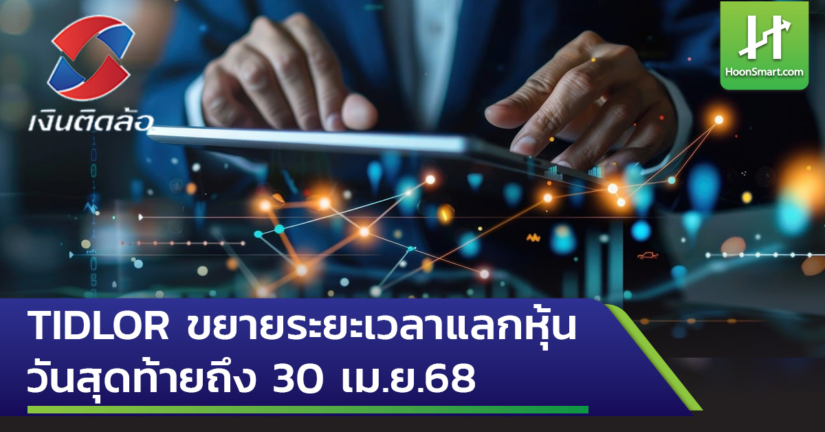 TIDLOR ขยายระยะเวลาแลกหุ้นวันสุดท้าย ถึง 30 เม.ย.68 - Hoonsmart