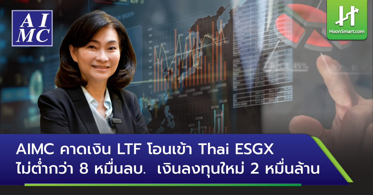 AIMC คาดเงิน LTF โอนเข้า Thai ESGX ไม่ต่ำกว่า 8 หมื่นลบ. เงินลงทุนใหม่ 2 หมื่นล้าน - Hoonsmart