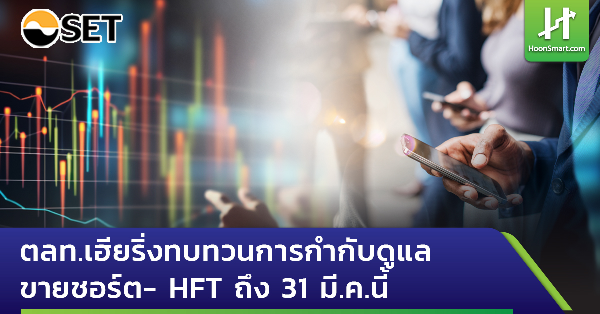 ตลท.เฮียริ่งทบทวนการกำกับดูแลขายชอร์ต- HFT ถึง 31 มี.ค.นี้ - Hoonsmart