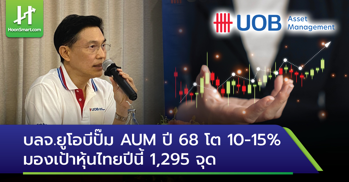 บลจ.ยูโอบีปั๊ม AUM ปี 68 โต 10-15% มองเป้าหุ้นไทยปีนี้ 1,295 จุด - Hoonsmart