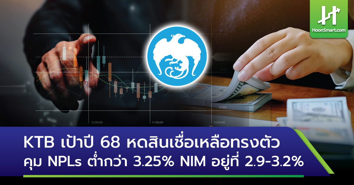 KTB เป้าปี 68 หดสินเชื่อเหลือทรงตัว คุม NPLs ต่ำกว่า 3.25% NIM อยู่ที่ 2.9-3.2% - Hoonsmart