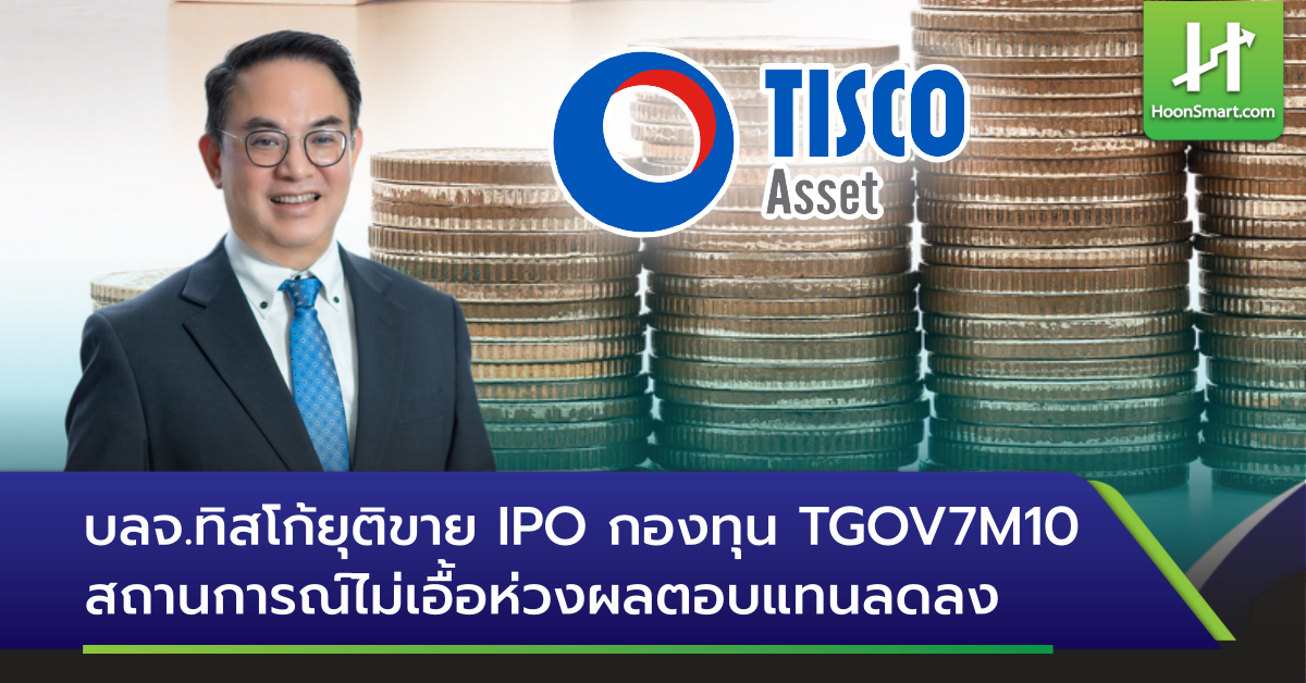 บลจ.ทิสโก้ยุติขาย IPO กองทุน TGOV7M10 สถานการณ์ไม่เอื้อห่วงผลตอบแทนลดลง - Hoonsmart