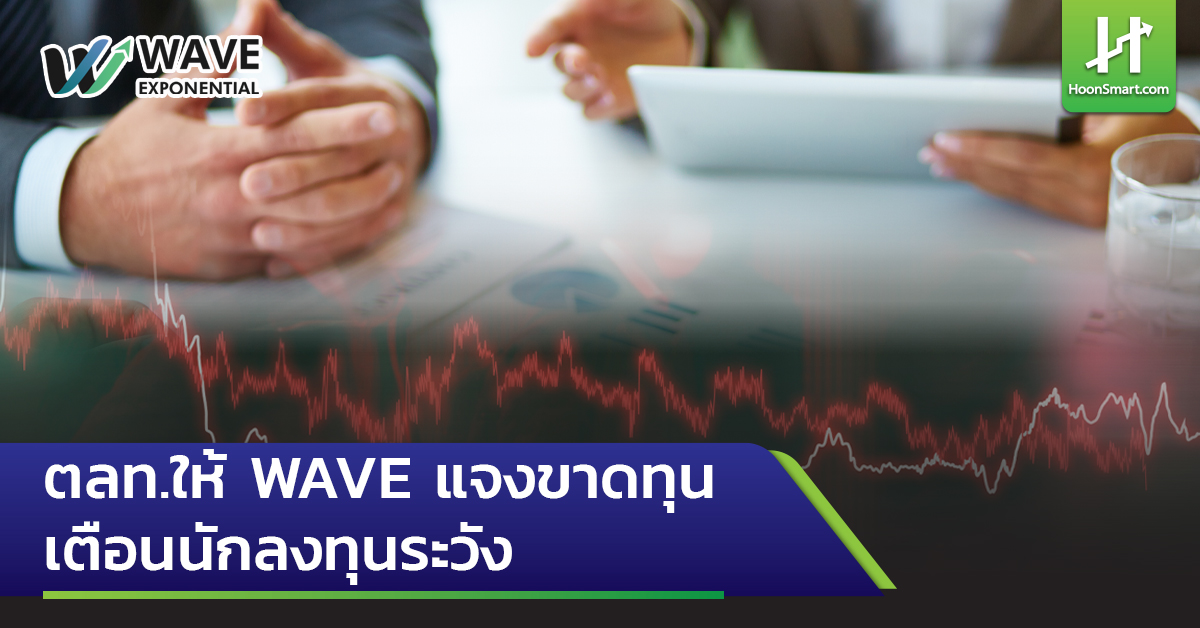 ตลท.ให้ WAVE แจงขาดทุน เตือนนักลงทุนระวัง - Hoonsmart