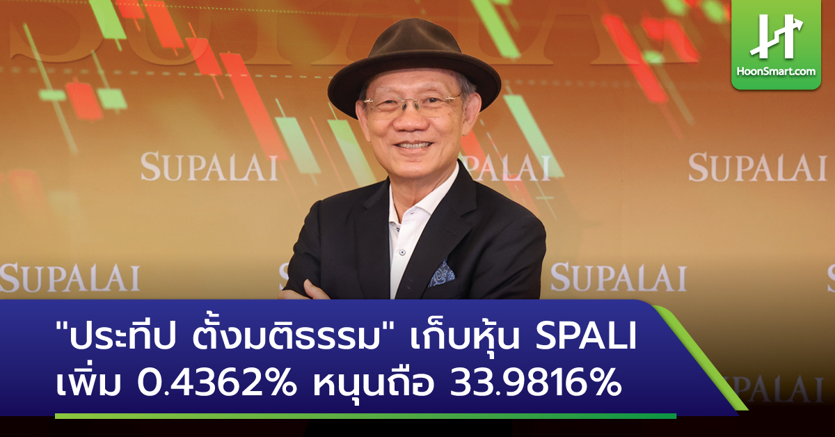"ประทีป ตั้งมติธรรม" เก็บหุ้น SPALI เพิ่ม 0.4362% หนุนถือ 33.9816% - Hoonsmart