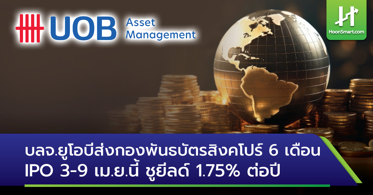 บลจ.ยูโอบีส่งกองพันธบัตรสิงคโปร์ 6 เดือน IPO 3-9 เม.ย.นี้ ชูยีลด์ 1.75% ต่อปี - Hoonsmart