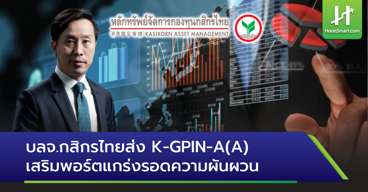 บลจ.กสิกรไทยส่ง K-GPIN-A(A) เสริมพอร์ตแกร่งรอดความผันผวน - Hoonsmart