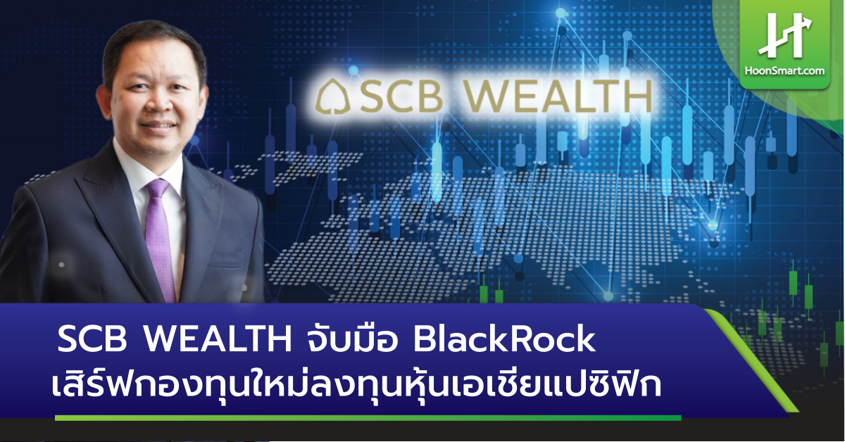 SCB WEALTH จับมือ BlackRock เสิร์ฟกองทุนใหม่ลงทุน "หุ้นเอเชียแปซิฟิก" - Hoonsmart