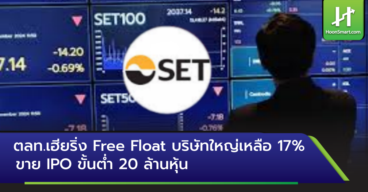 ตลท.เฮียริ่ง Free Float บริษัทใหญ่เหลือ 17% - ขาย IPO ขั้นต่ำ 20 ล้านหุ้น - Hoonsmart
