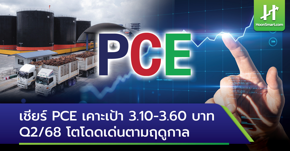 เชียร์ PCE เคาะเป้า 3.10-3.60 บาท-Q2/68 โตโดดเด่นตามฤดูกาล - Hoonsmart