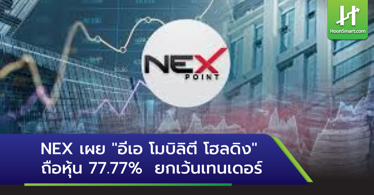 NEX เผย "อีเอ โมบิลิตี โฮลดิง" ถือหุ้น 77.77% ยกเว้นเทนเดอร์ - Hoonsmart