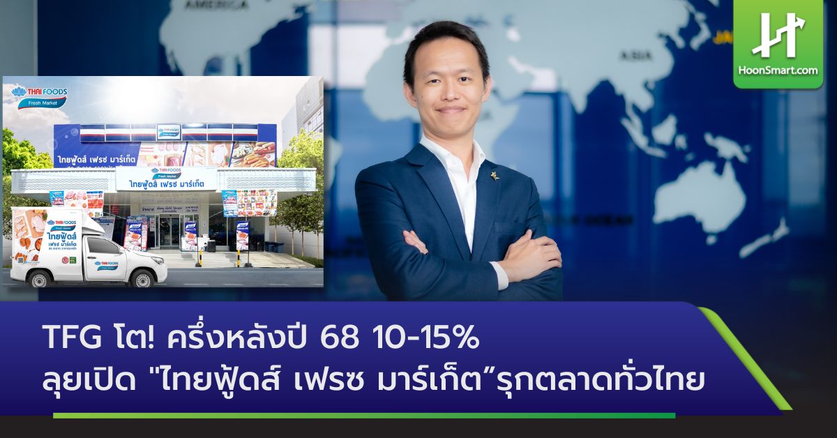 TFG โต! ครึ่งหลังปี 68 10-15% ลุยเปิด "ไทยฟู้ดส์ เฟรซ มาร์เก็ต"รุกตลาดทั่วไทย - Hoonsmart
