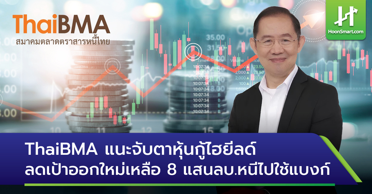 ThaiBMA แนะจับตาหุ้นกู้ไฮยีลด์ ลดเป้าขายใหม่เหลือ 8 แสนลบ.หนีไปหาแบงก์ - Hoonsmart