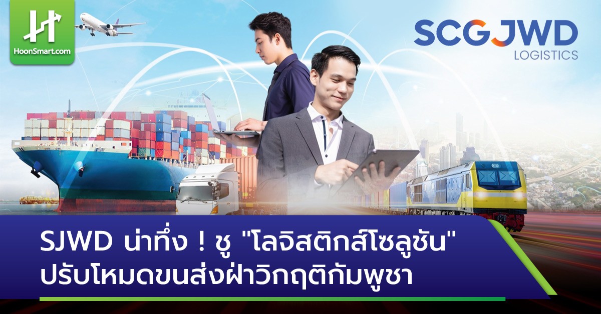 SJWD น่าทึ่ง ! ชู"โลจิสติกส์โซลูชัน" ปรับโหมดขนส่งฝ่าวิกฤติกัมพูชา - Hoonsmart