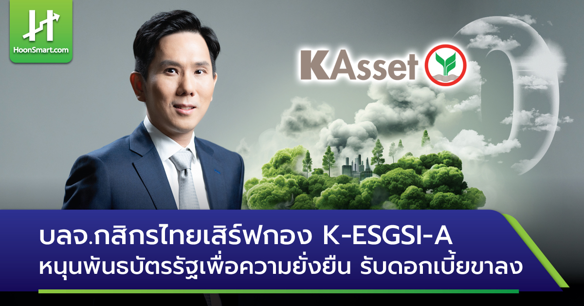 บลจ.กสิกรไทยเสิร์ฟกอง K-ESGSI-A หนุนพันธบัตรรัฐเพื่อความยั่งยืน รับดอกเบี้ยขาลง - Hoonsmart
