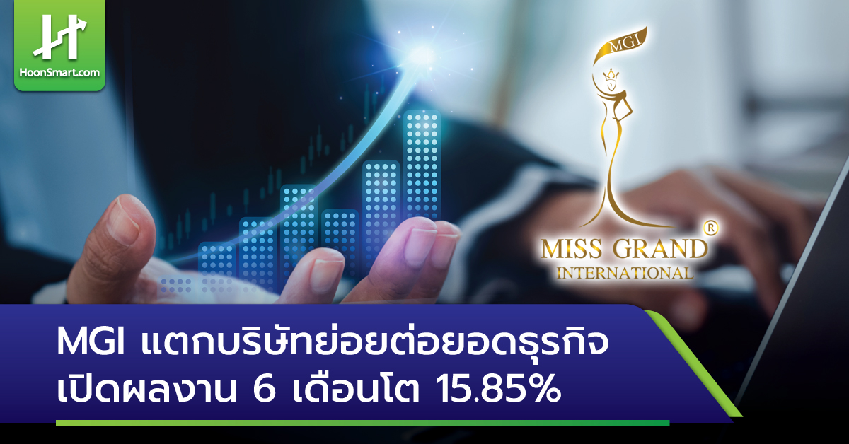 MGI แตกบริษัทย่อยต่อยอดธุรกิจ เปิดผลงาน 6 เดือนโต 15.85% - Hoonsmart