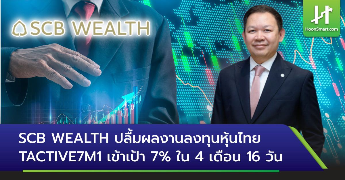 SCB WEALTH ปลื้มผลงานลงทุนหุ้นไทย กอง "TACTIVE7M1" เข้าเป้า 7% ใน 4 เดือน - Hoonsmart