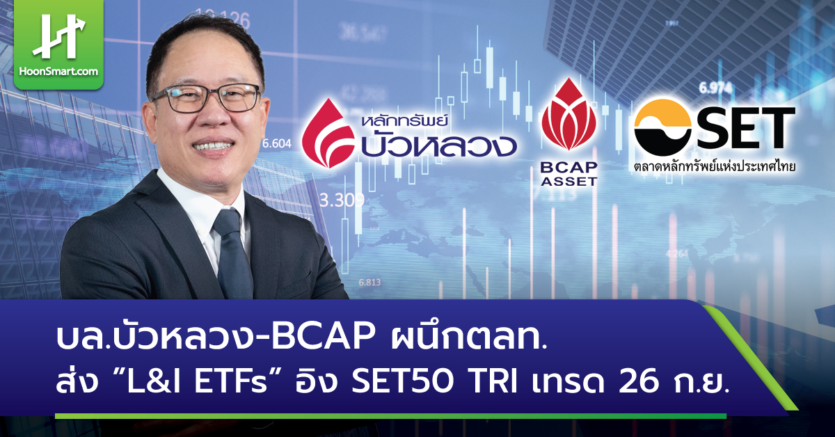 บล.บัวหลวง-BCAP ผนึกตลท. ส่ง L&I ETFs อิง SET50 TRI เทรด 26 ก.ย. - Hoonsmart