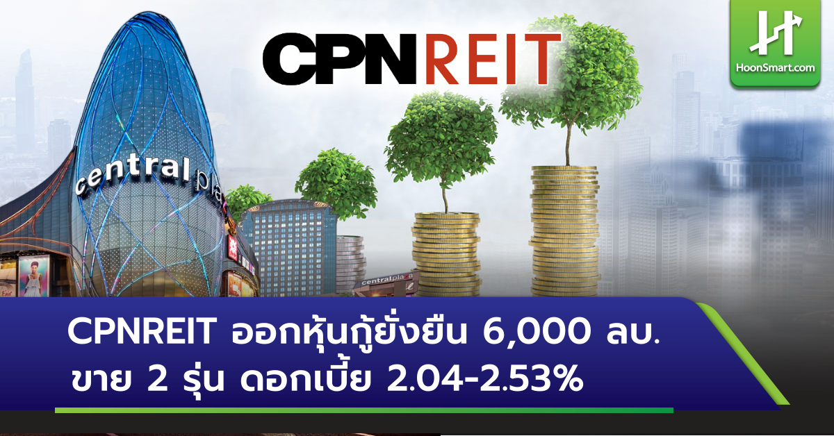 CPNREIT ออกหุ้นกู้ยั่งยืน 6,000 ลบ. ขาย 2 รุ่น ดอกเบี้ย 2.04-2.53% - Hoonsmart