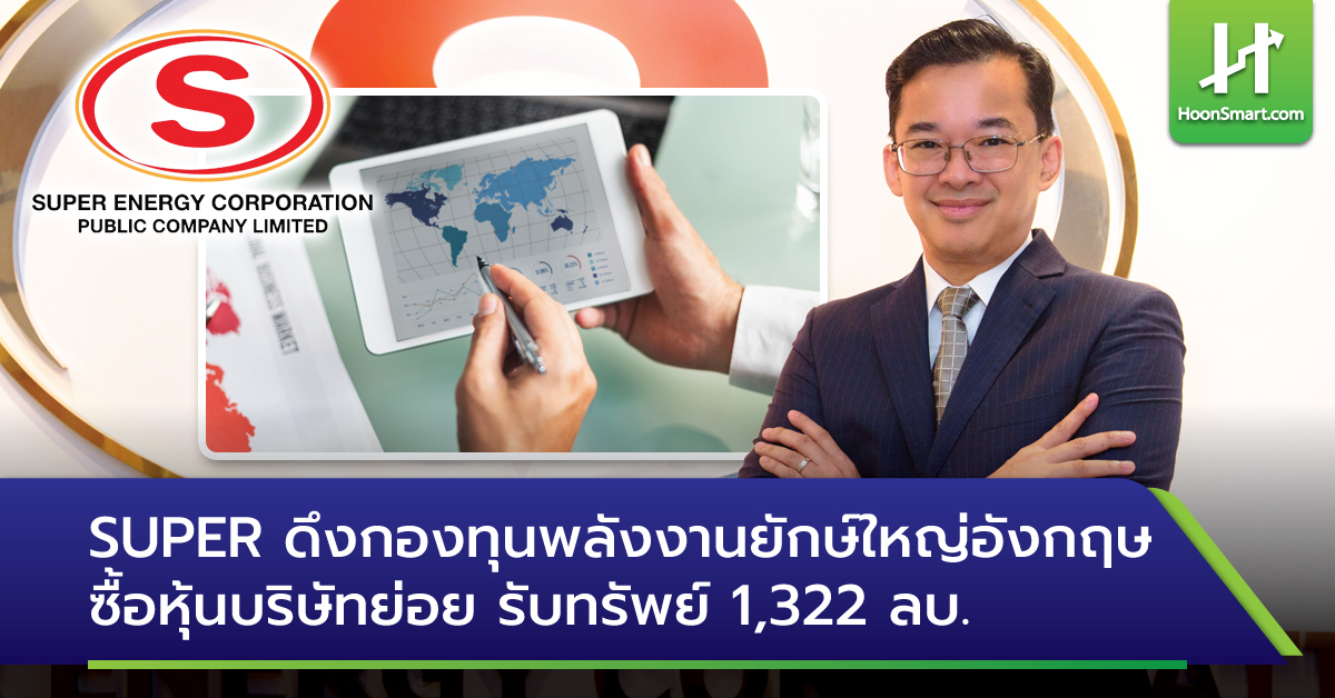 SUPER ดึงกองทุนพลังงานยักษ์ใหญ่อังกฤษ ซื้อหุ้นบริษัทย่อย รับทรัพย์ 1,322 ลบ. - Hoonsmart