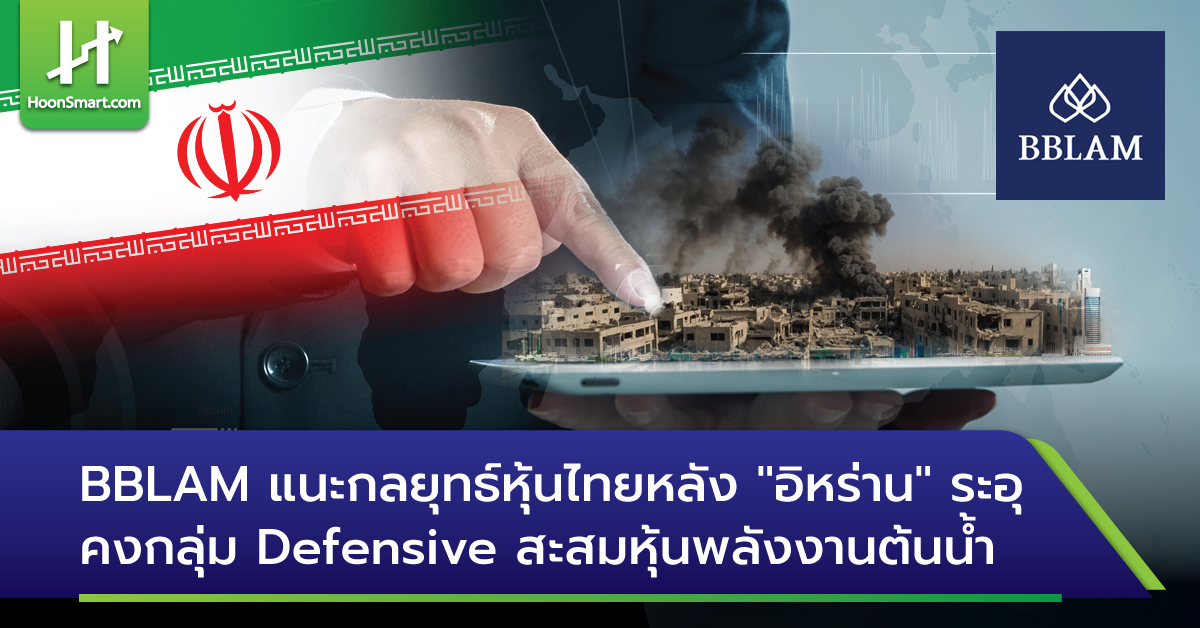 BBLAM แนะกลยุทธ์หุ้นไทยหลัง"อิหร่าน"ระอุ คงกลุ่ม Defensive ทยอยสะสมหุ้น ...